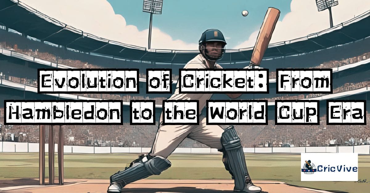 Evolution of Cricket: From Hambledon to the World Cup Era | CricVive