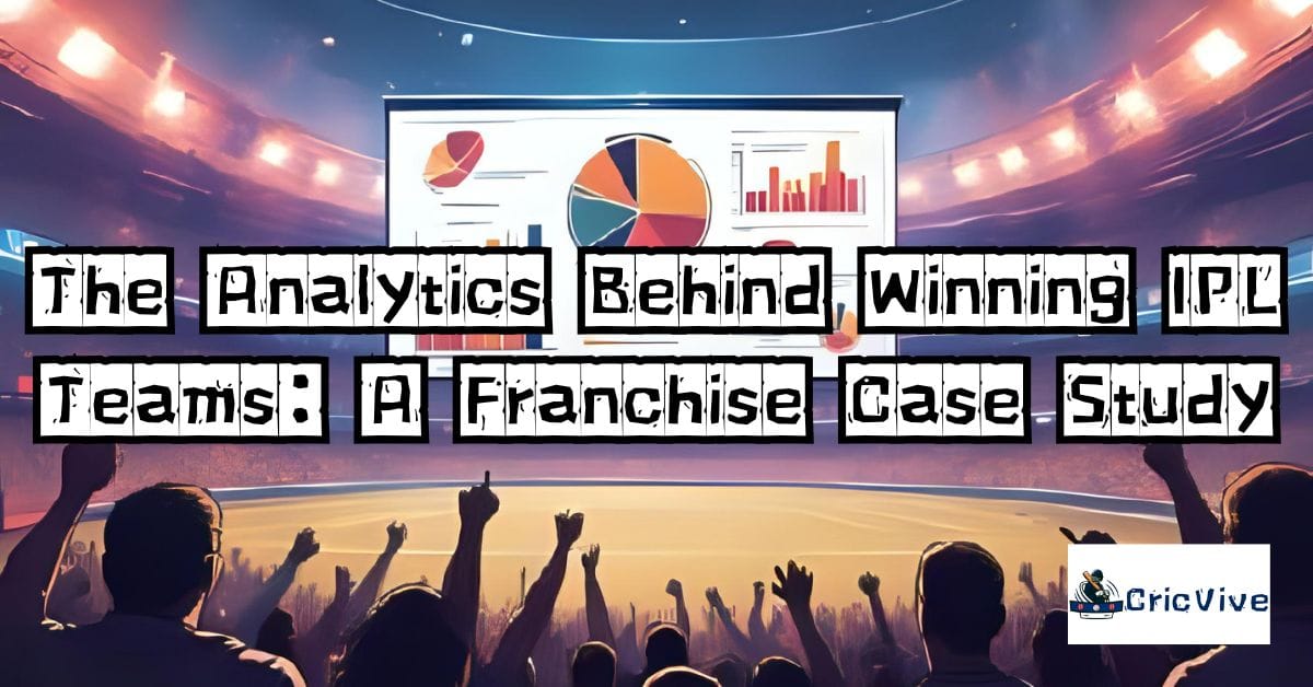 The Analytics Behind Winning IPL Teams: A Franchise Case Study | CricVive