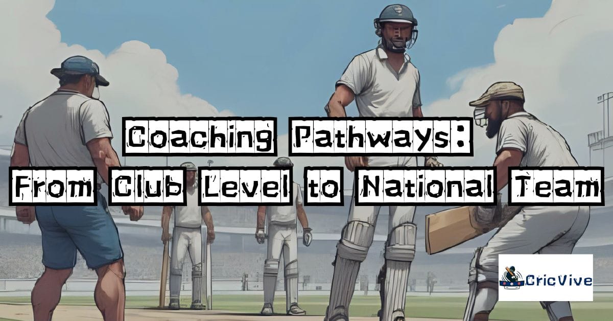 Coaching Pathways: From Club Level to National Team | CricVive