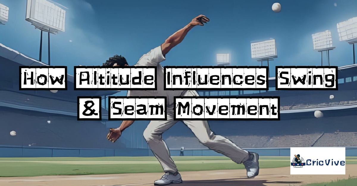 How Altitude Influences Swing & Seam Movement | Expert Analysis | CricVive