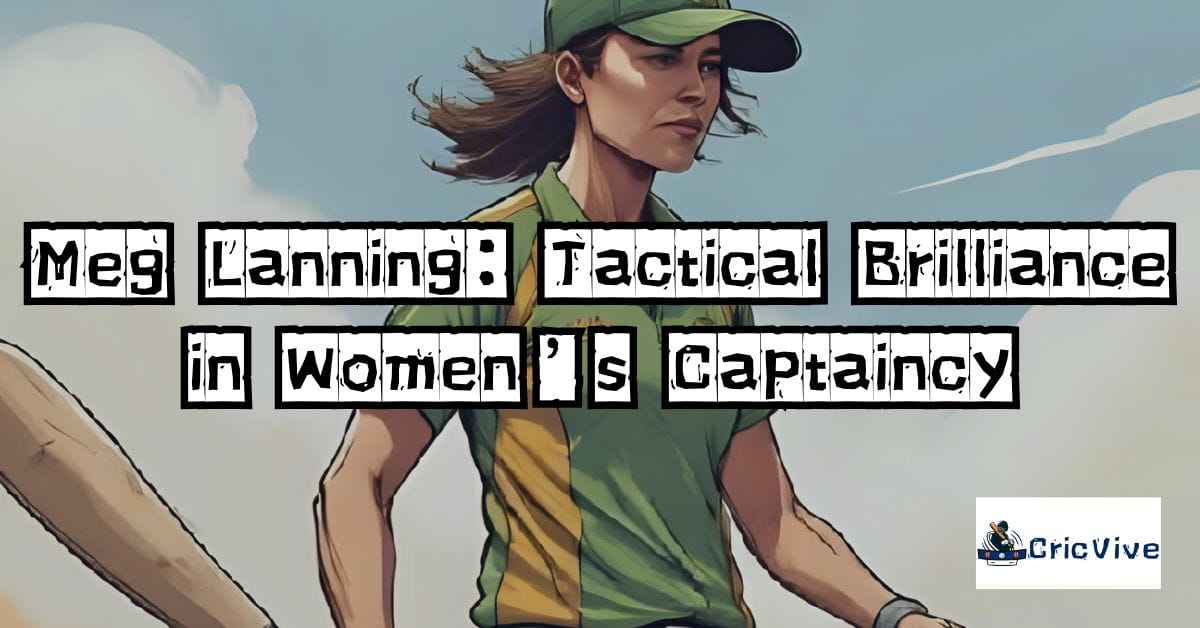 Meg Lanning: Tactical Brilliance in Women’s Captaincy | CricVive